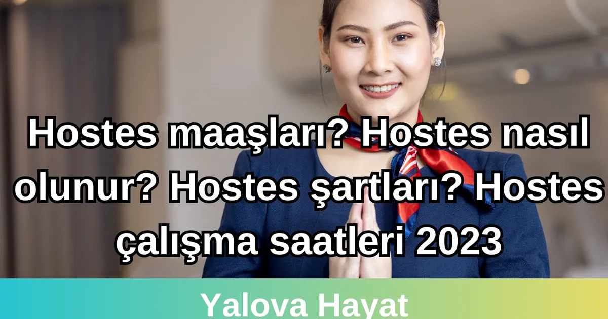 Hostes maaşları? Hostes nasıl olunur? Hostes şartları? Hostes çalışma ...