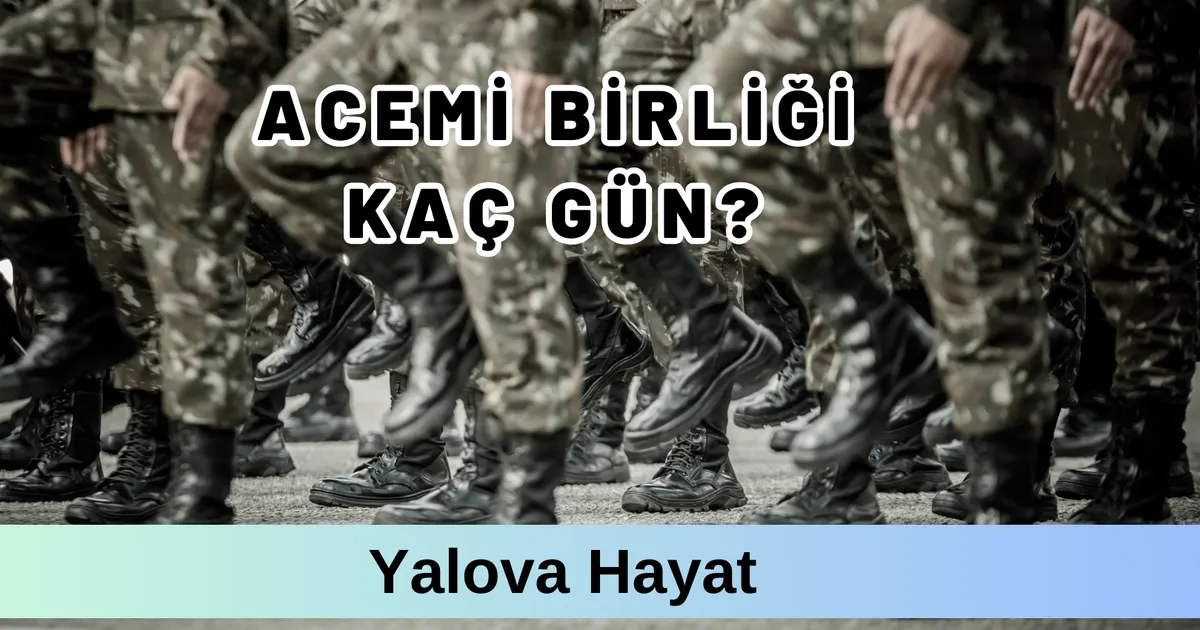 Acemi birliği kaç gün? Acemi birliği süresi 2023