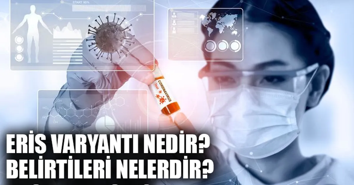 Eris varyantı nedir, belirtileri nelerdir? Covid-19'un yeni varyantı ...
